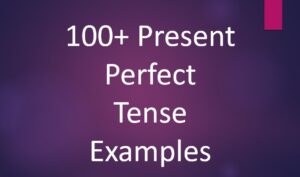100+ Present Perfect Tense Examples